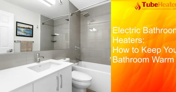How to Choose the Best Small Bathroom Heater | TubeHeaters.co.uk
